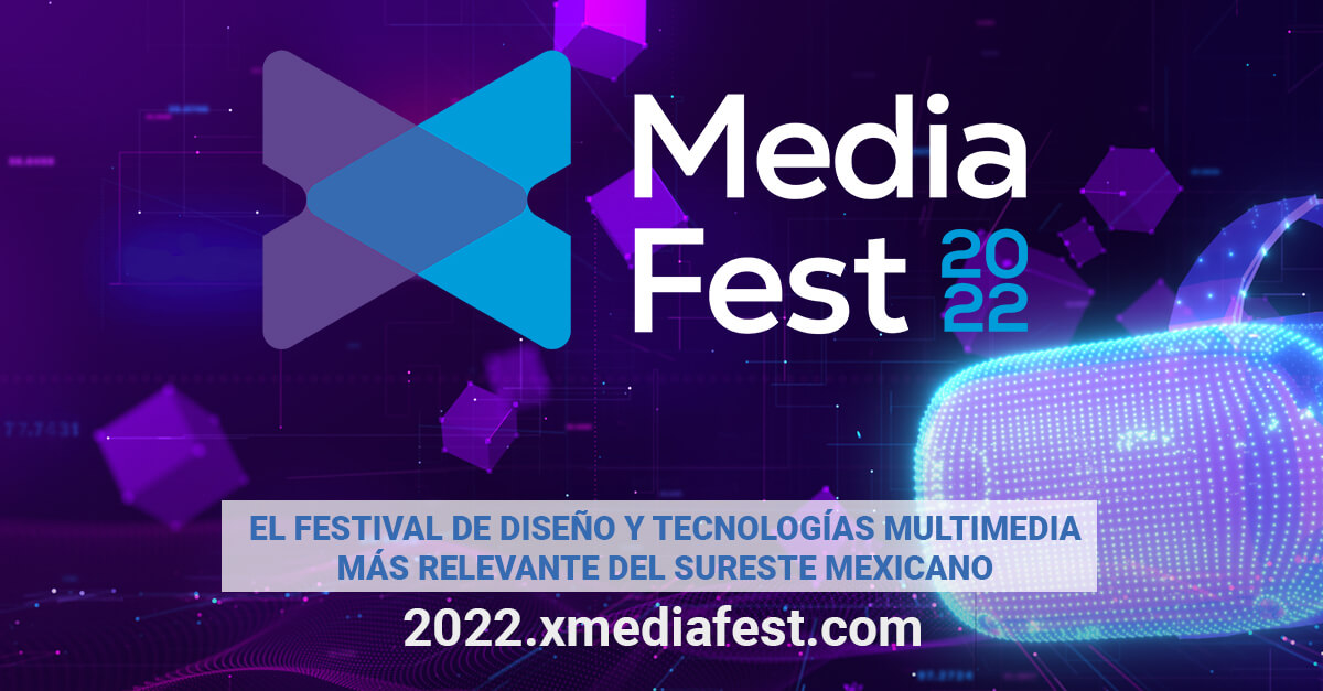 xMedia Fest 2022 - El evento multimedia más relevante del sureste mexicano